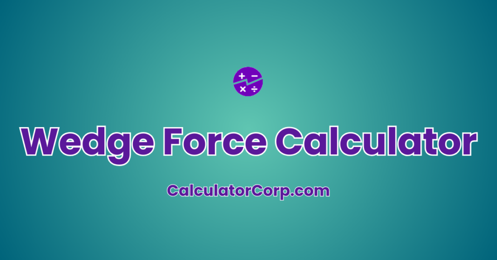 Wedge Force Calculator | Estimate The Force Needed To Drive A Wedge
