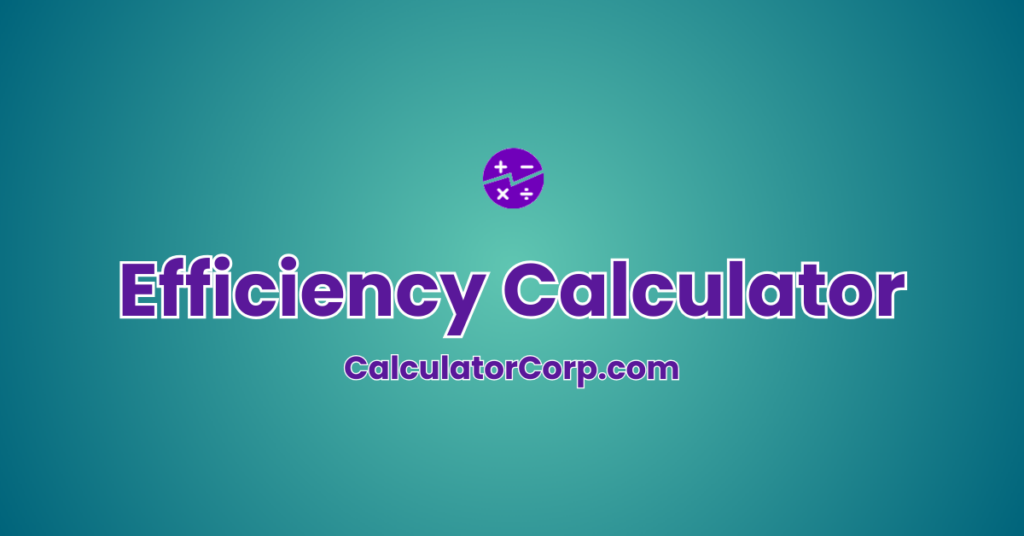 Efficiency Calculator | Instantly Calculate Output/Input Efficiency (%)