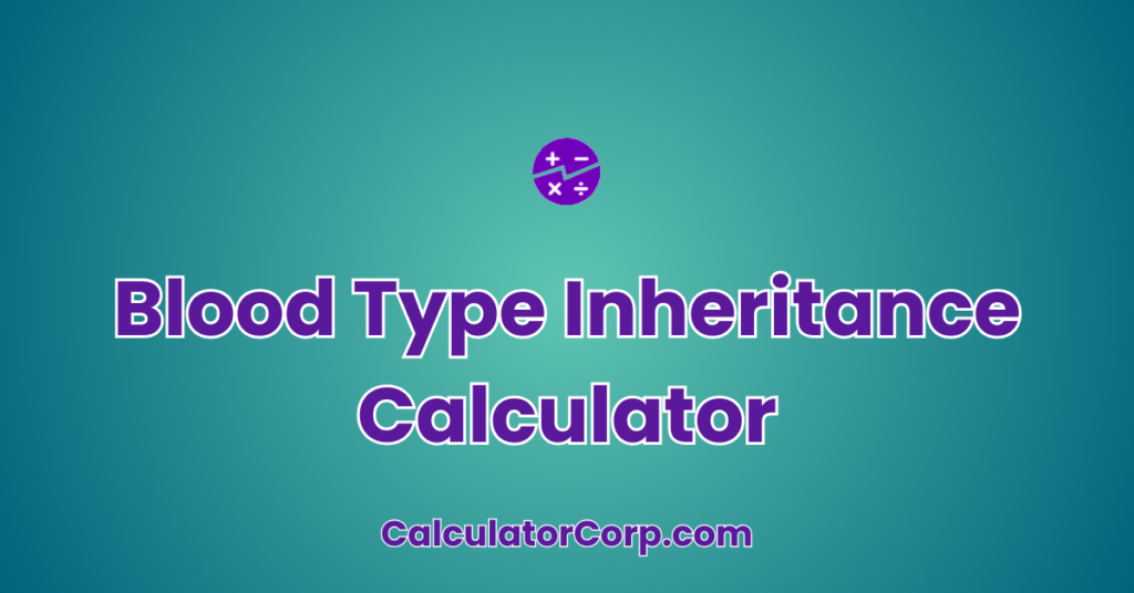 Blood Type Inheritance Calculator | Predict Your Child’s Possible Blood ...