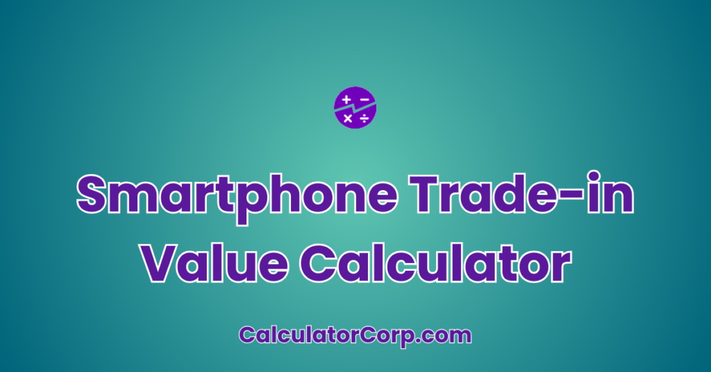 Smartphone Trade-in Value Calculator | Estimate Your Device’s Worth