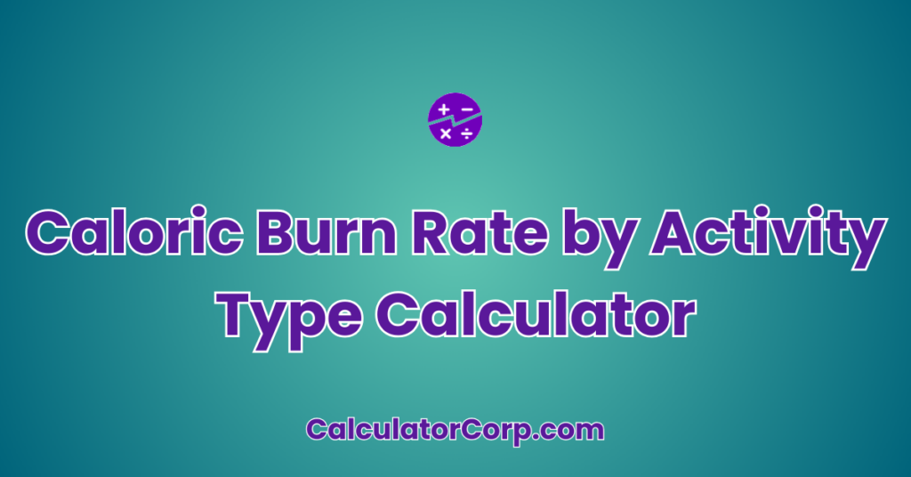 Caloric Burn Rate By Activity Type Calculator | Estimate Calories Burned