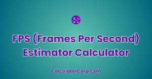 FPS (Frames Per Second) Estimator Calculator