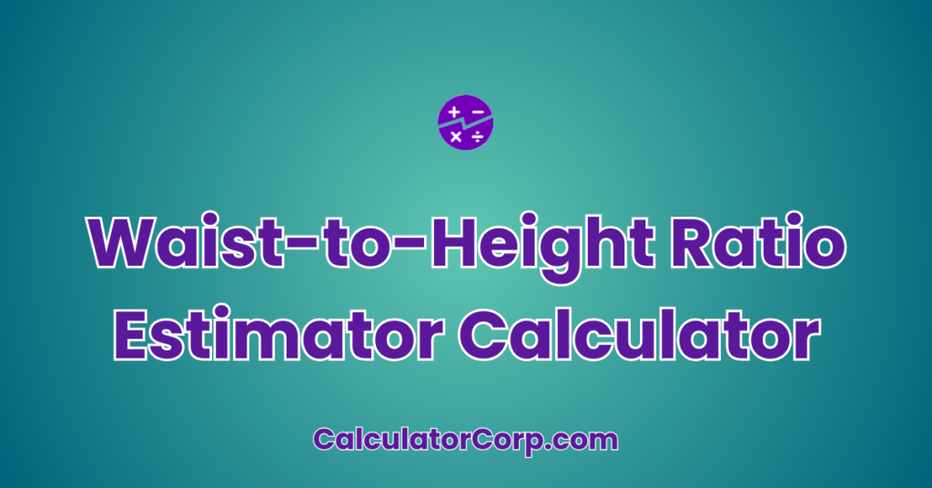 Waist-to-Height Ratio Estimator Calculator | Assess Your Health Risk