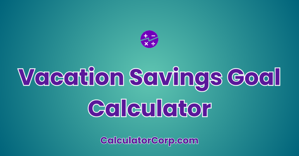 Vacation Savings Goal Calculator