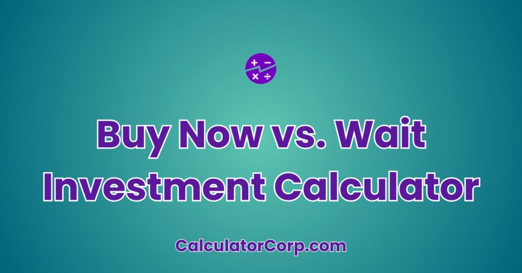 Buy Now Vs. Wait Investment Calculator