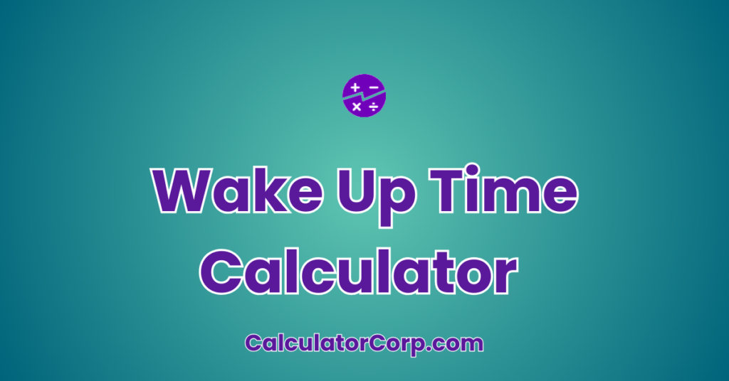 Wake Up Time Calculator | Your Personalized Ideal Wake Up Time