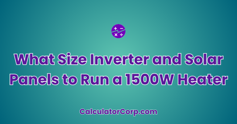 What Size Inverter And Solar Panels To Run A 1500W Heater Calculator