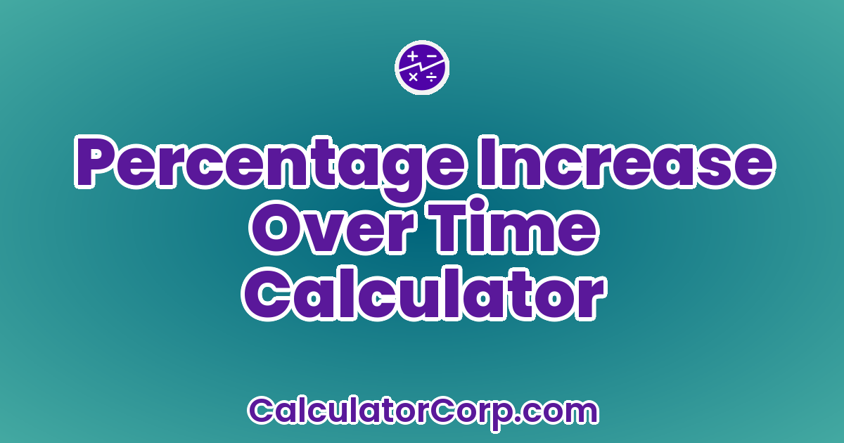 Percentage Increase Over Time Calculator