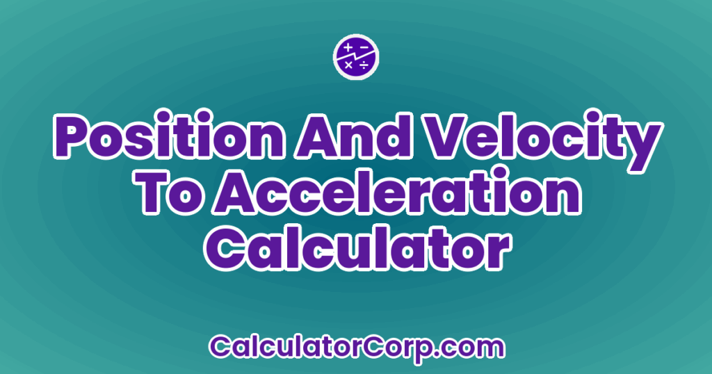 Position And Velocity To Acceleration Calculator