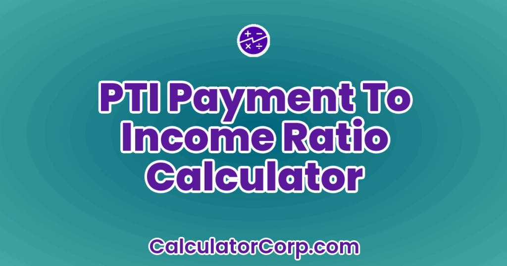 PTI Payment To Income Ratio Calculator