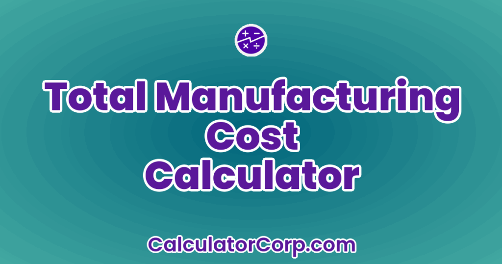 Total Manufacturing Cost Calculator