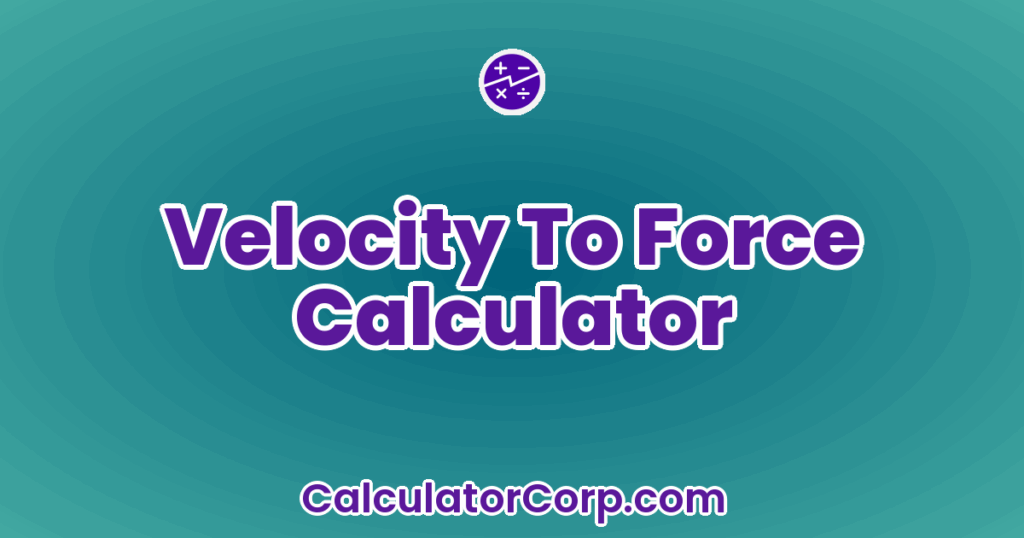 Velocity To Force Calculator