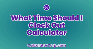 What Time Should I Clock Out Calculator
