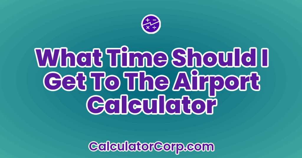 What Time Should I Get To The Airport Calculator
