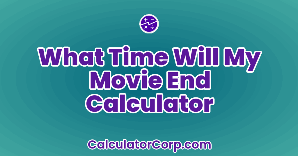 What Time Will My Movie End Calculator