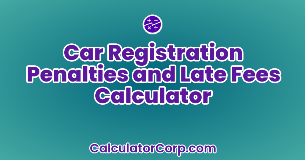 Car Registration Penalties And Late Fees Calculator