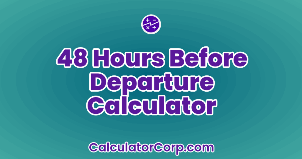 48 Hours Before Departure Calculator