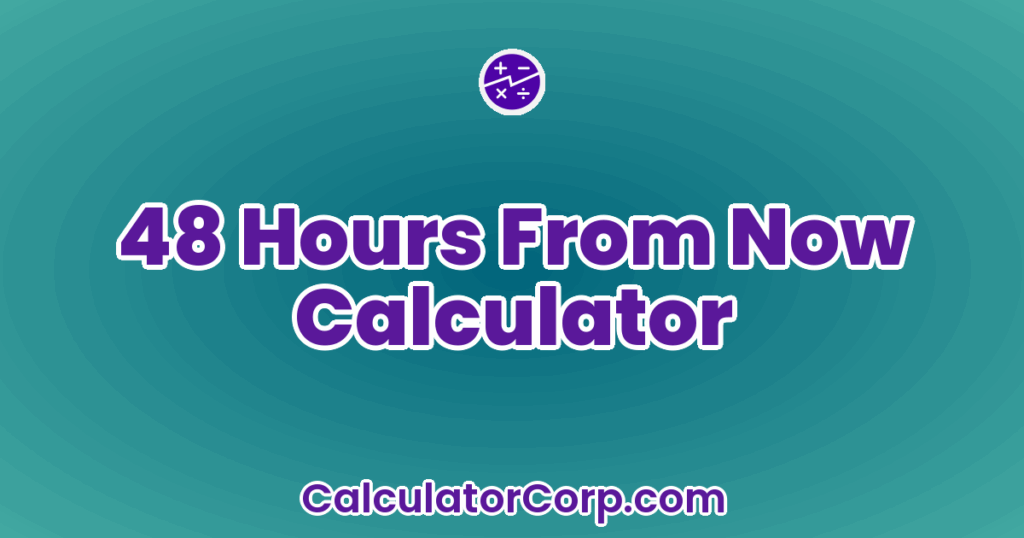 48 Hours From Now Calculator