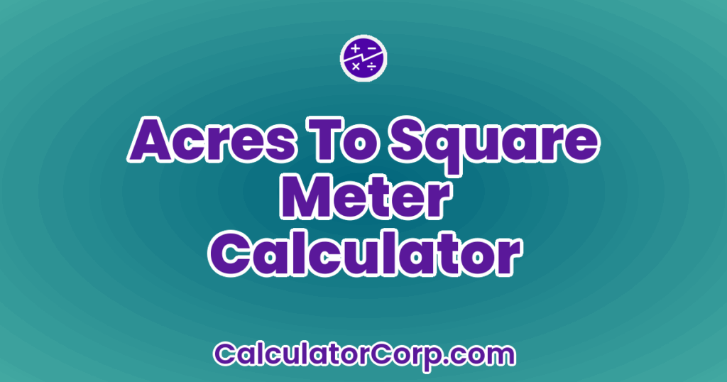 Acres To Square Meter Calculator