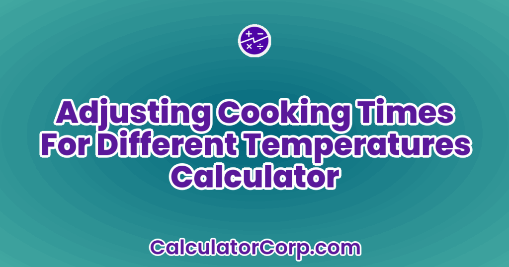 Adjusting Cooking Times For Different Temperatures Calculator