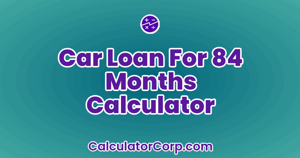 Car Loan For 84 Months Calculator