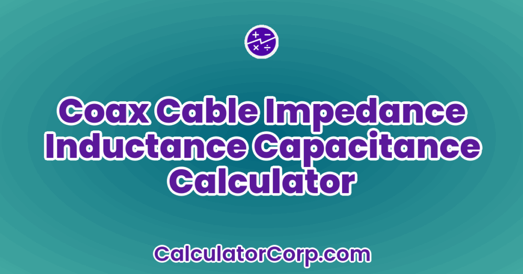 Coax Cable Impedance Inductance Capacitance Calculator