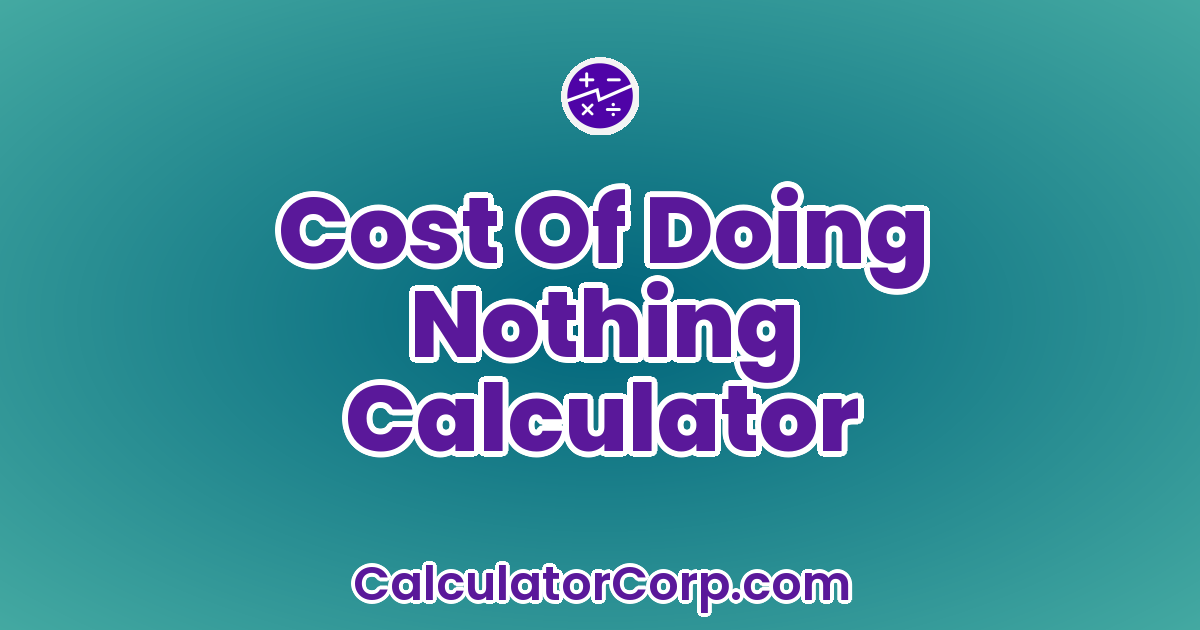 Cost Of Doing Nothing Calculator