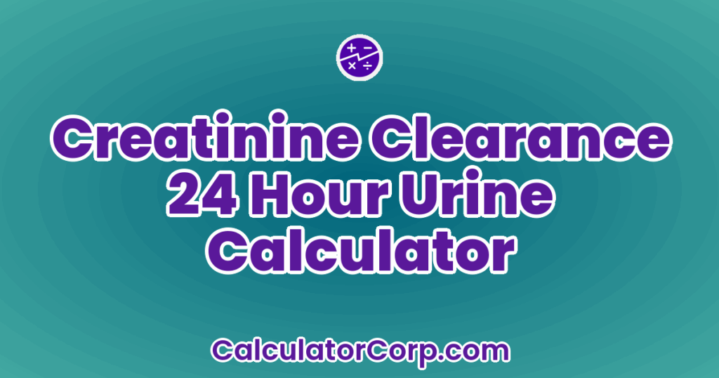 Creatinine Clearance 24 Hour Urine Calculator
