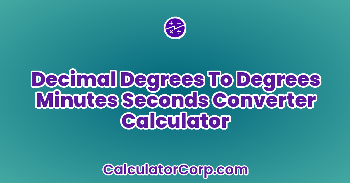 Decimal Degrees To Degrees Minutes Seconds Converter Calculator