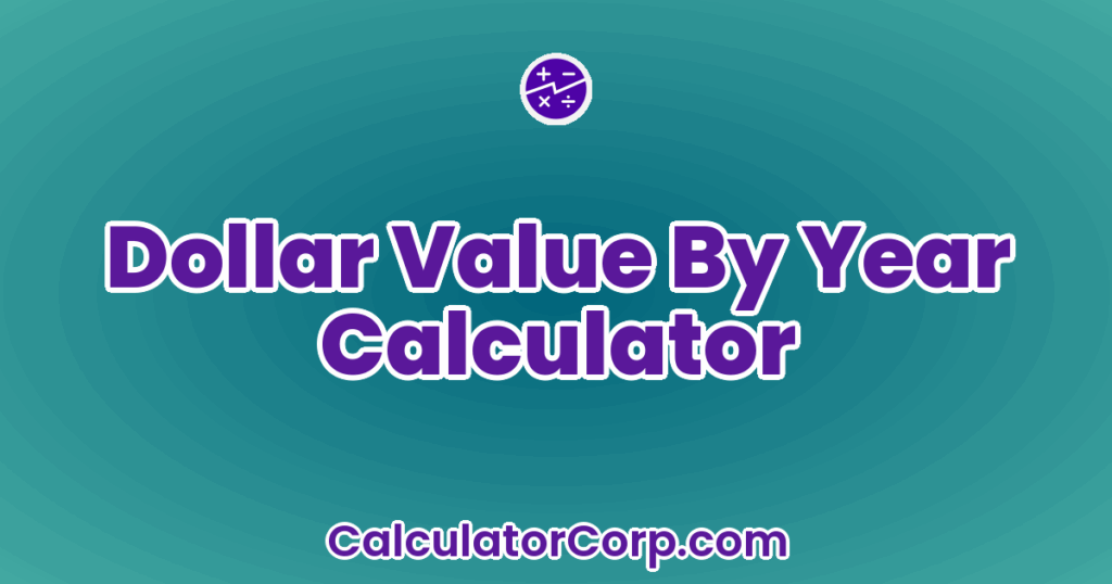 Dollar Value By Year Calculator (Enhanced)