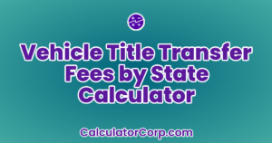 Vehicle Title Transfer Fees By State Calculator