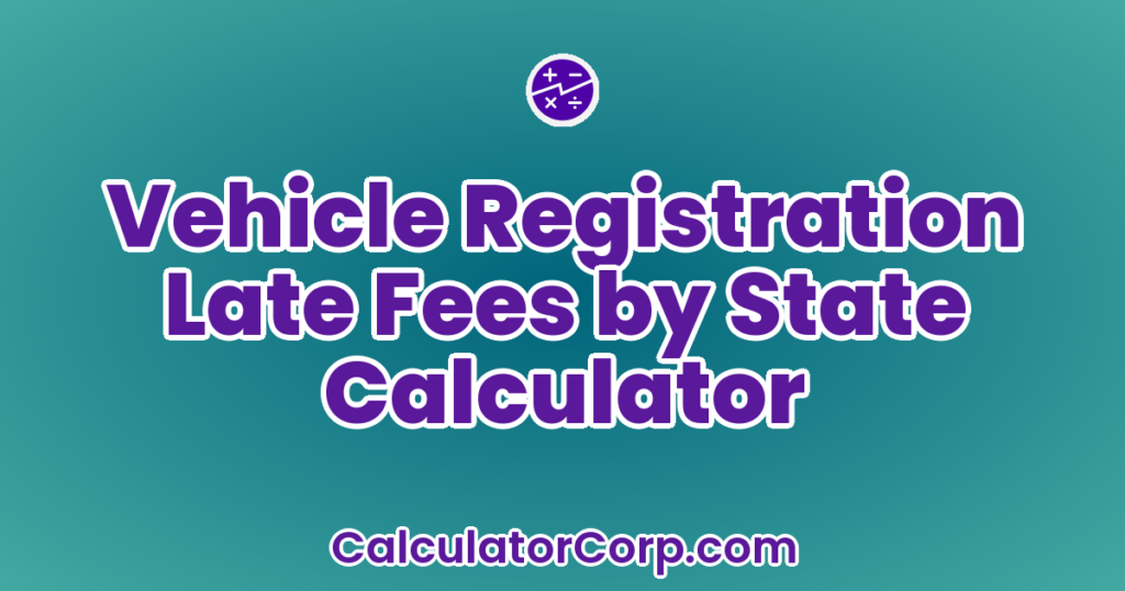 Vehicle Registration Late Fees By State Calculator