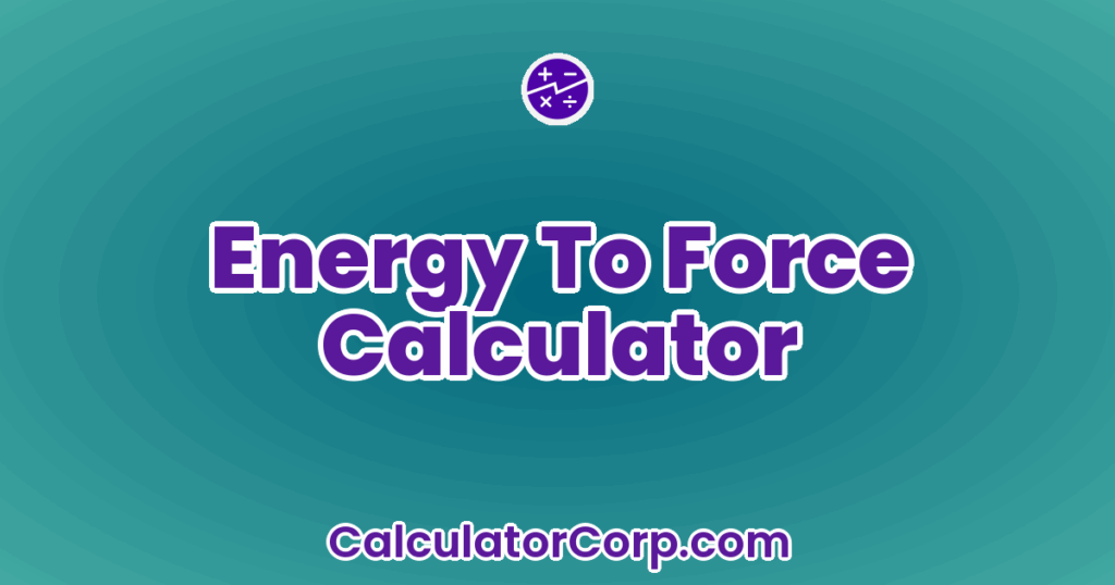 Energy To Force Calculator