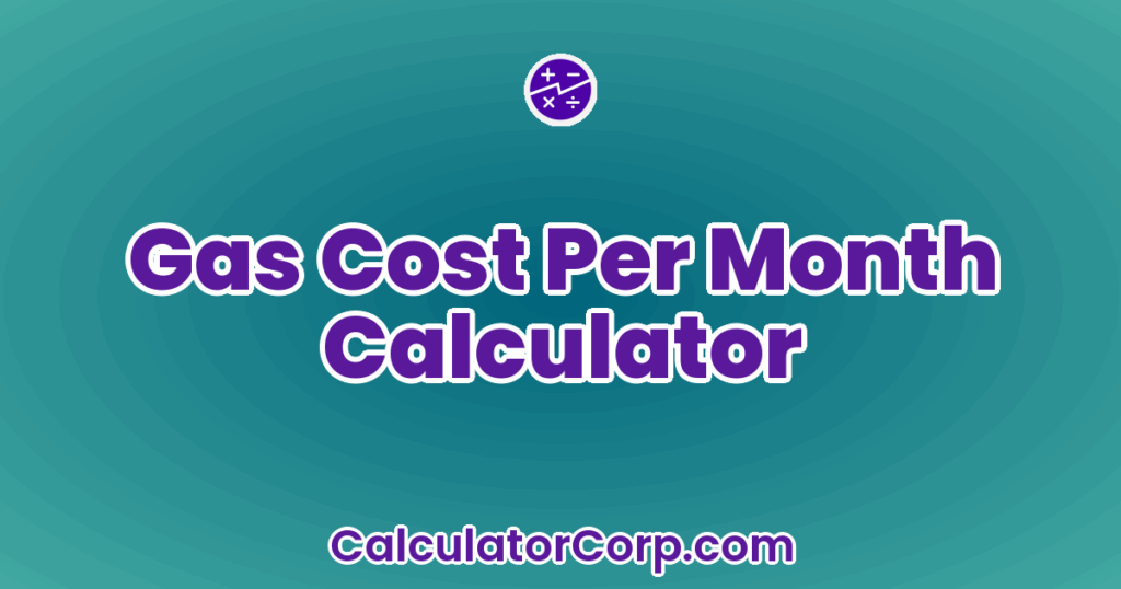 Gas Cost Per Month Calculator