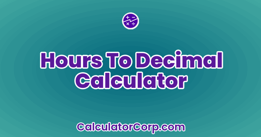 Hours To Decimal Calculator