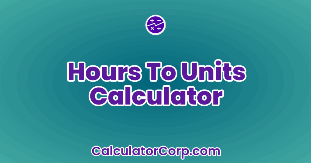 Hours To Units Calculator