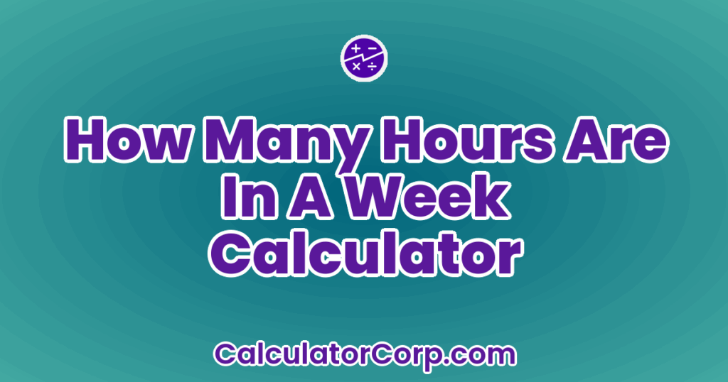 How Many Hours Are In A Week Calculator
