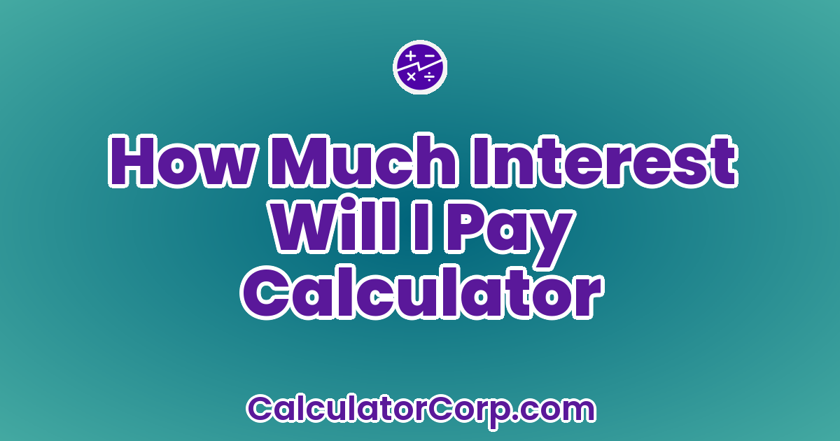 How Much Interest Will I Pay Calculator