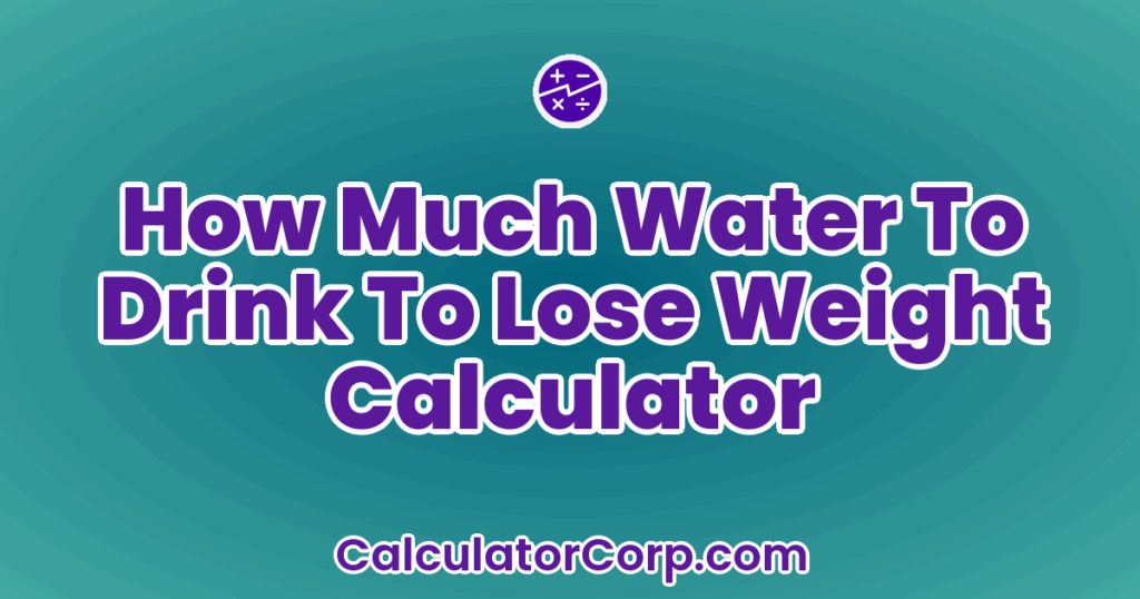 How Much Water To Drink To Lose Weight Calculator