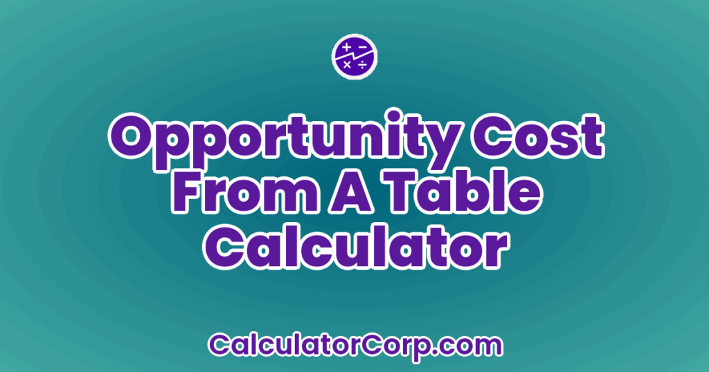 How To Calculate Opportunity Cost From A Table Calculator