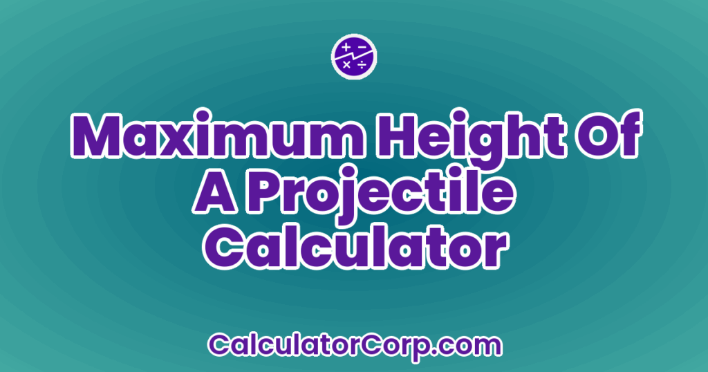 Maximum Height Of A Projectile Calculator