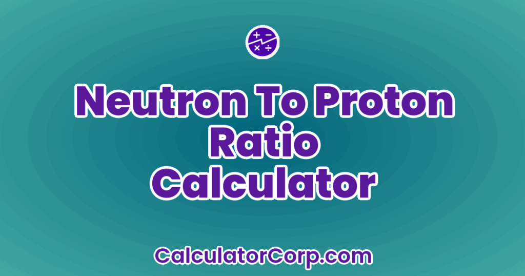 Neutron To Proton Ratio Calculator
