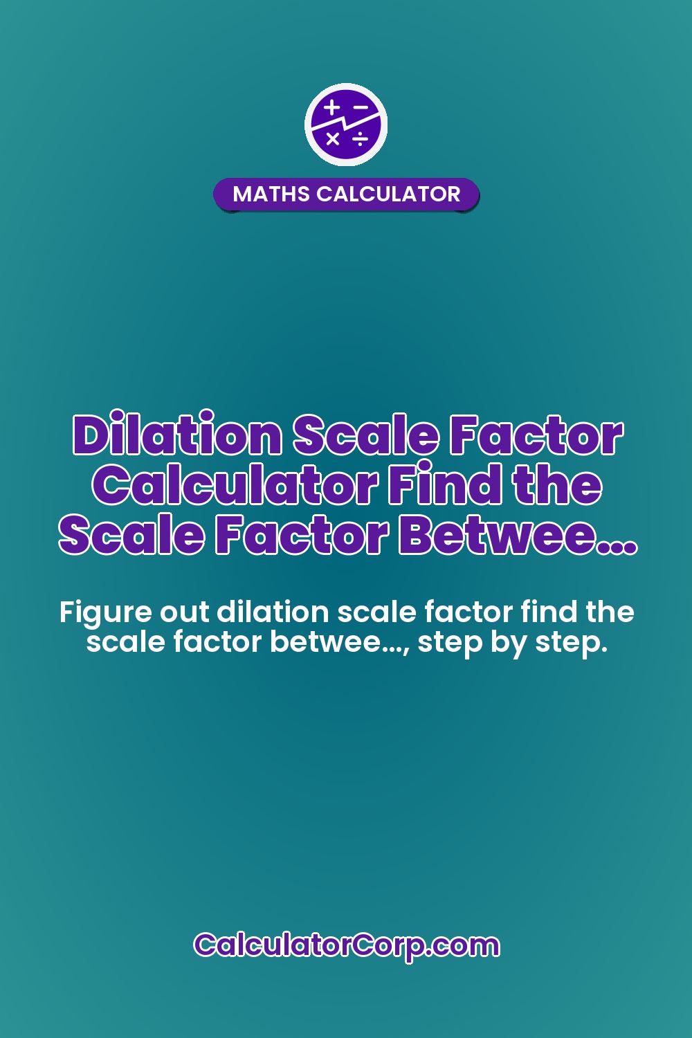 Dilation Scale Factor Calculator | Find The Scale Factor Between Two ...