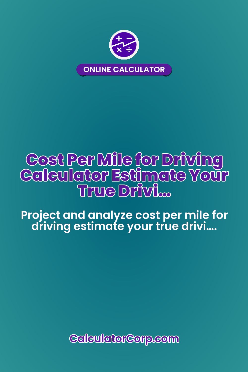 Cost Per Mile For Driving Calculator | Estimate Your True Driving Expenses
